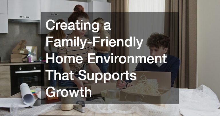 Creating a Family-Friendly Home Environment That Supports Growth ...